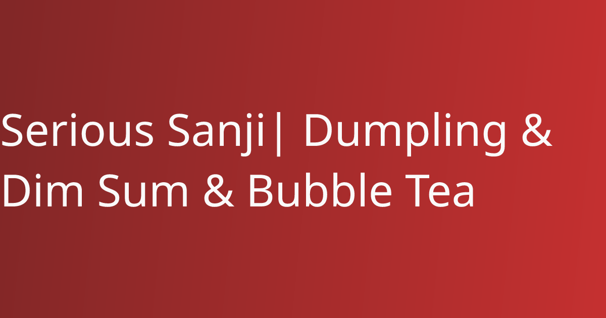 Best Chinese in Boca Raton, FL | Serious Sanji| Dumpling & Dim Sum & Bubble Tea | Order Online